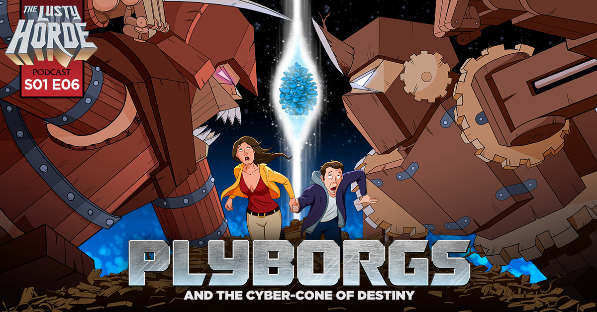 Ep 106 - Plyborgs & The Cyber-Cone of Destiny • The Lusty Horde Podcast